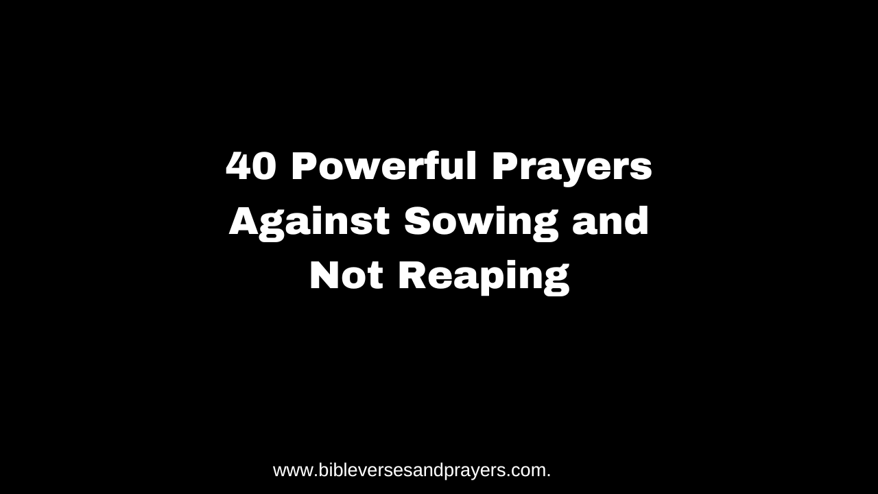 40 Powerful Prayers Against Sowing and Not Reaping