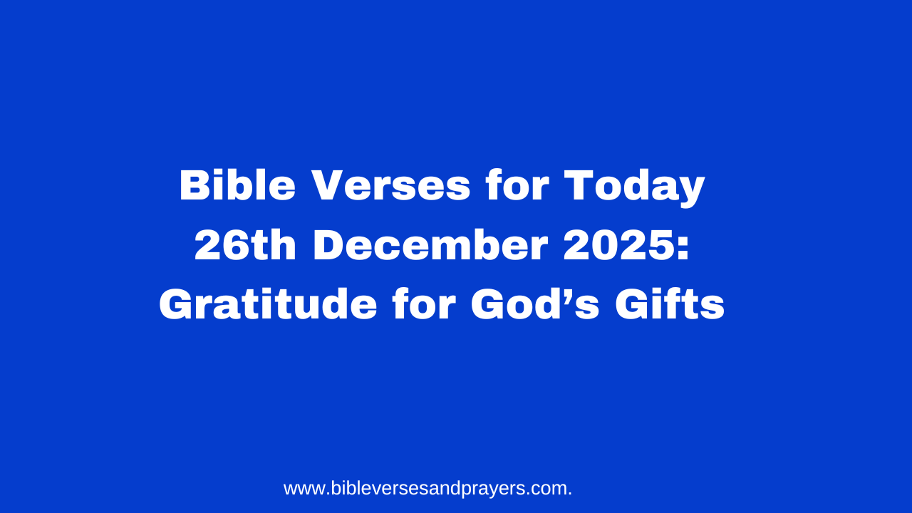 Bible Verses for Today 26th December 2025: Gratitude for God’s Gifts