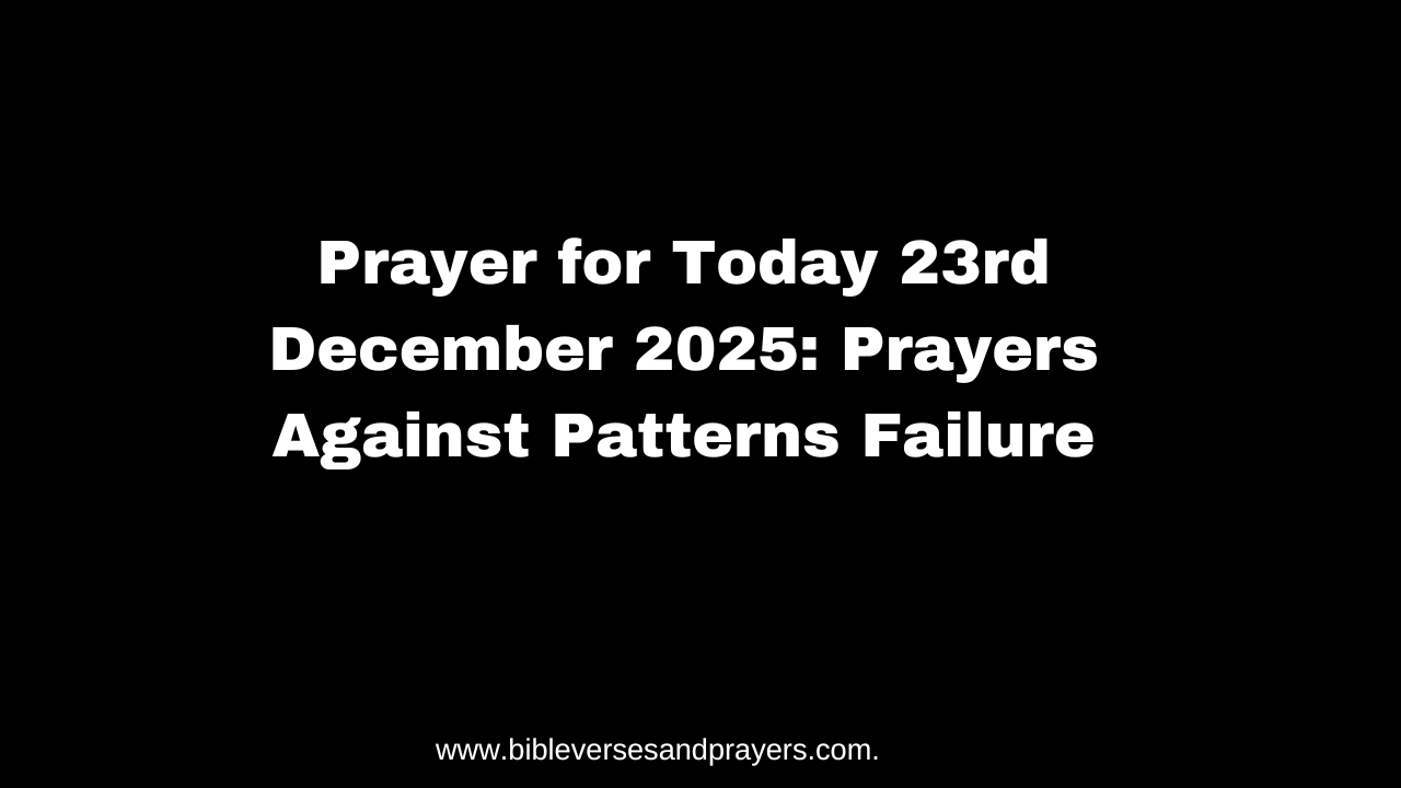 Prayer for Today 23rd December 2025: Prayers Against Patterns Failure