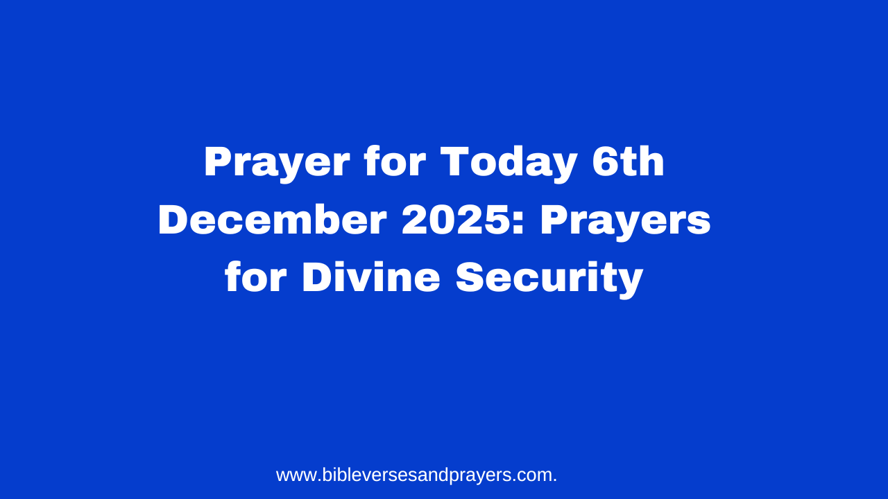 Prayer for Today 6th December 2025: Prayers for Divine Security