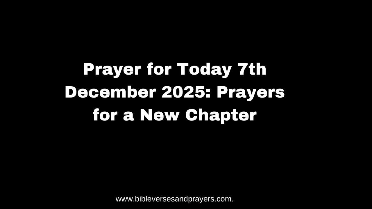 Prayer for Today 7th December 2025: Prayers for a New Chapter