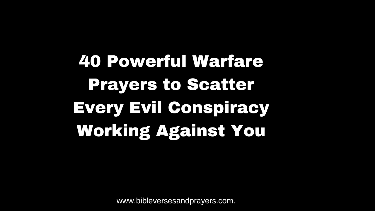 40 Powerful Warfare Prayers to Scatter Every Evil Conspiracy Working ...