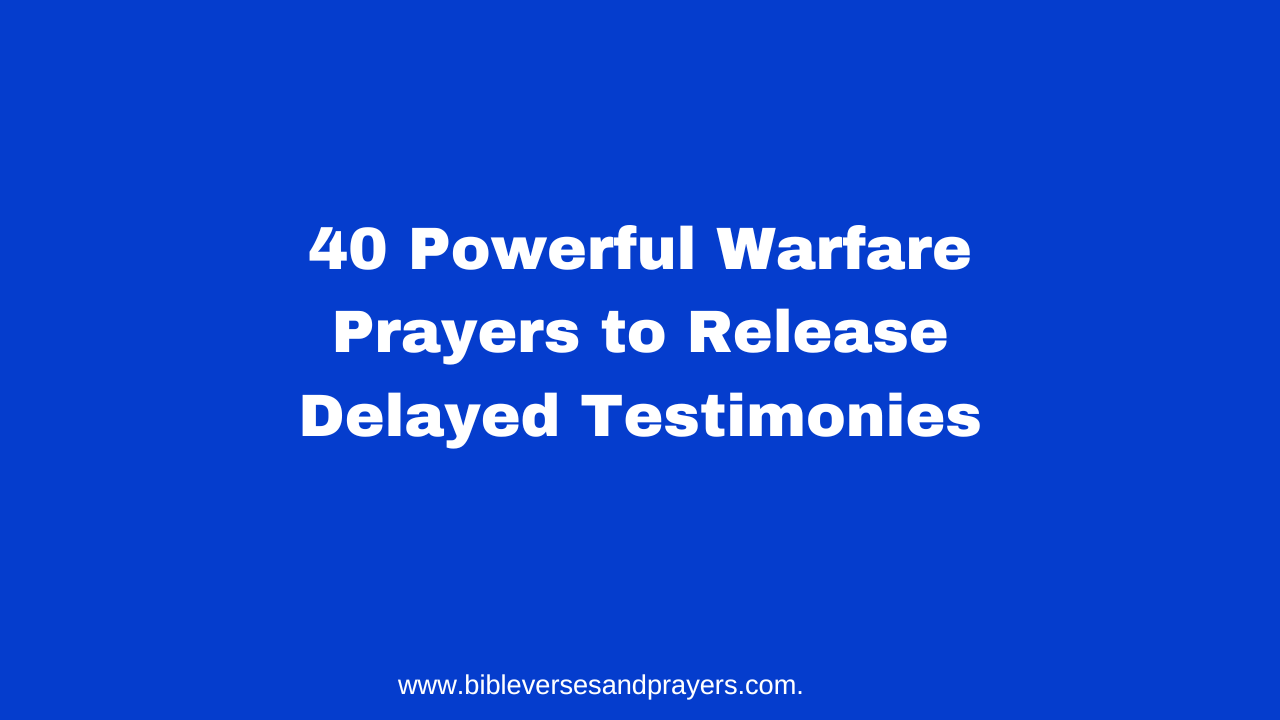 40 Powerful Warfare Prayers to Release Delayed Testimonies