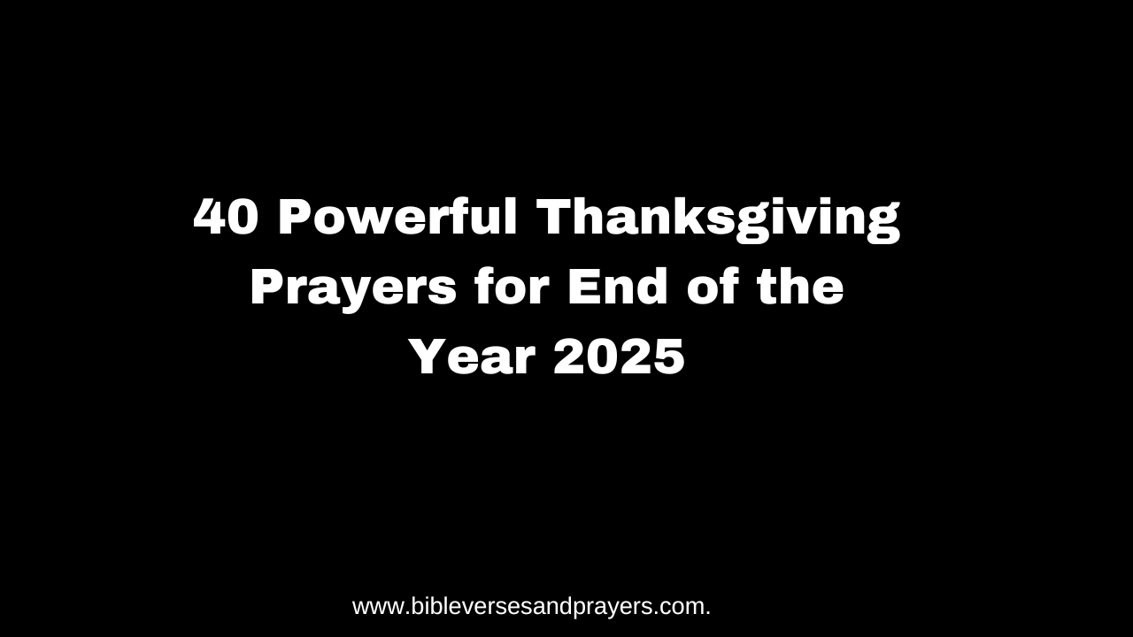 40 Powerful Thanksgiving Prayers for End of the Year 2025
