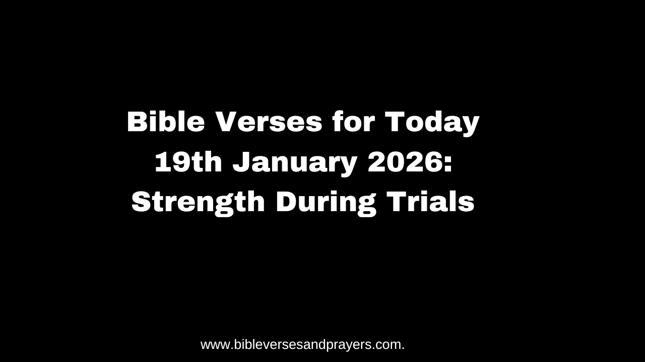 Bible Verses for Today 19th January 2026: Strength During Trials