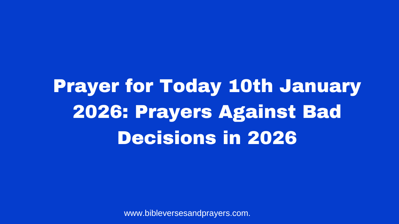 Prayer for Today 10th January 2026: Prayers Against Bad Decisions in 2026