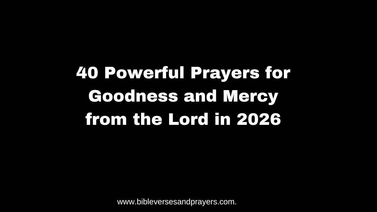 40 Powerful Prayers for Goodness and Mercy from the Lord in 2026