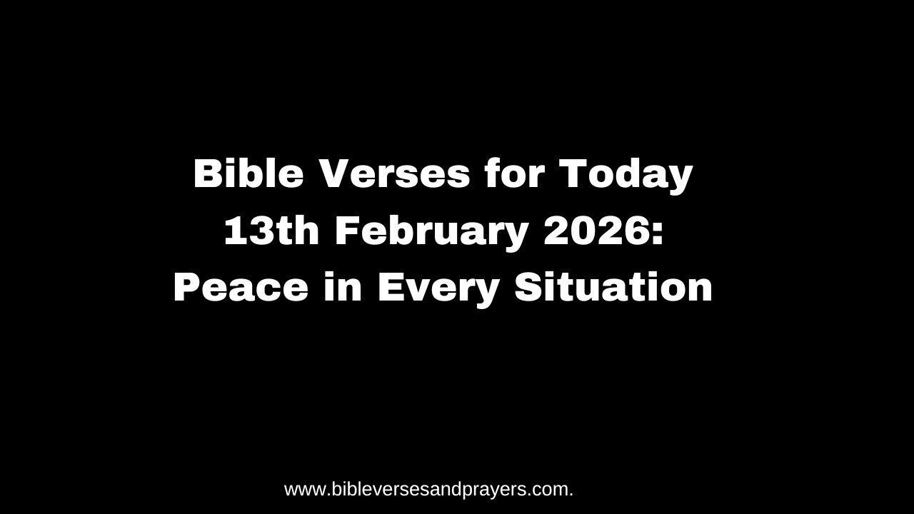 Bible Verses for Today 13th February 2026: Peace in Every Situation