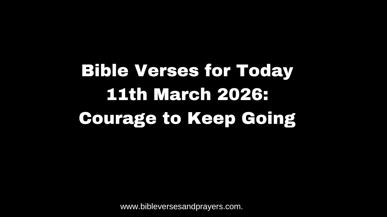 Bible Verses for Today 11th March 2026: Courage to Keep Going