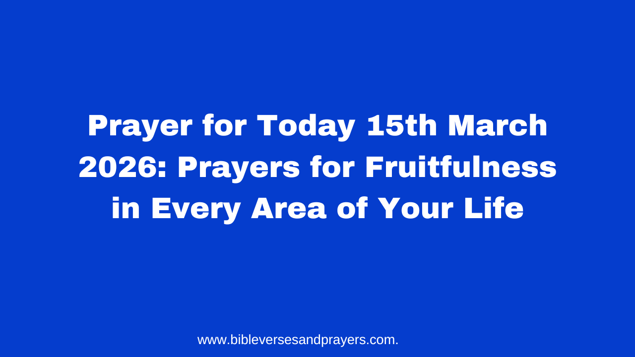 Prayer for Today 15th March 2026: Prayers for Fruitfulness in Every ...