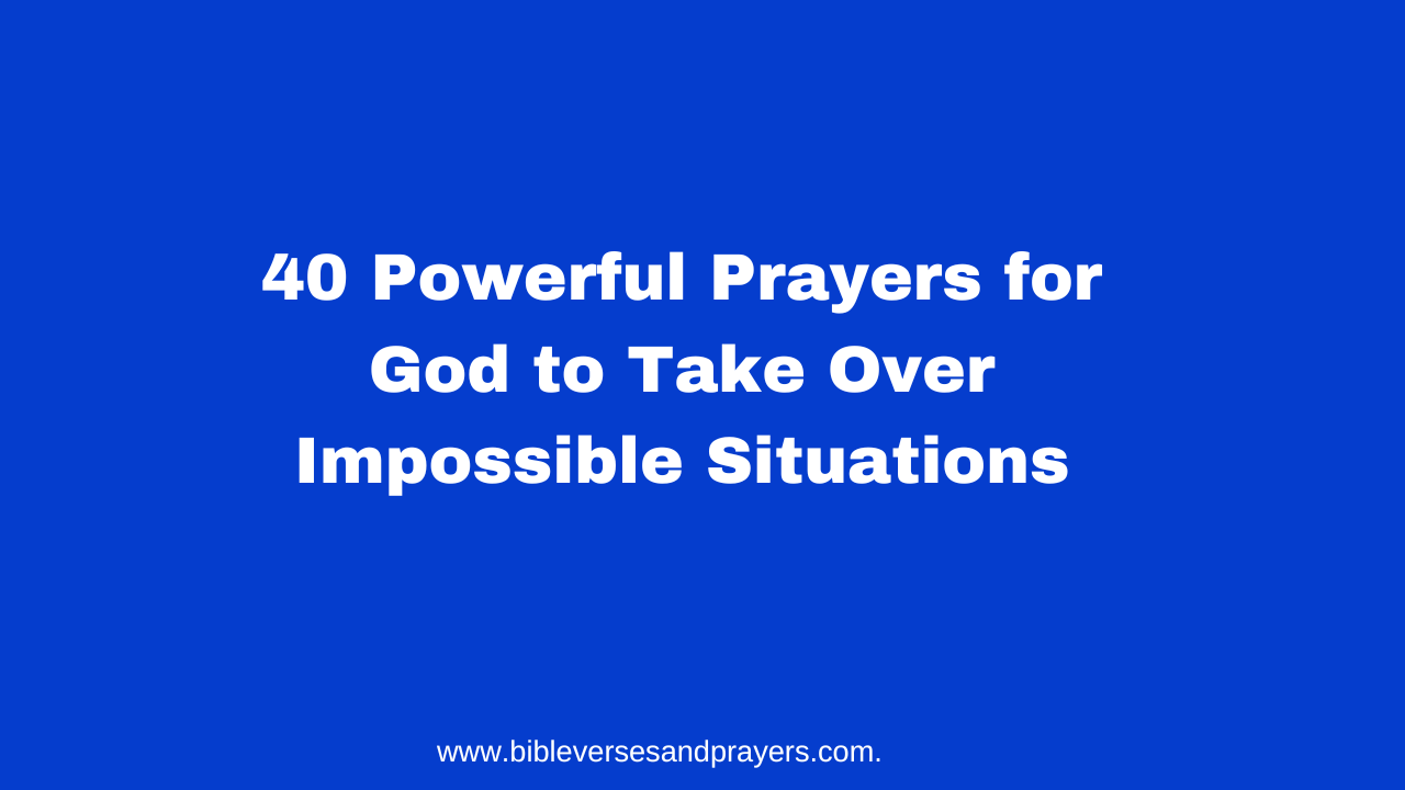 40 Powerful Prayers for God to Take Over Impossible Situations