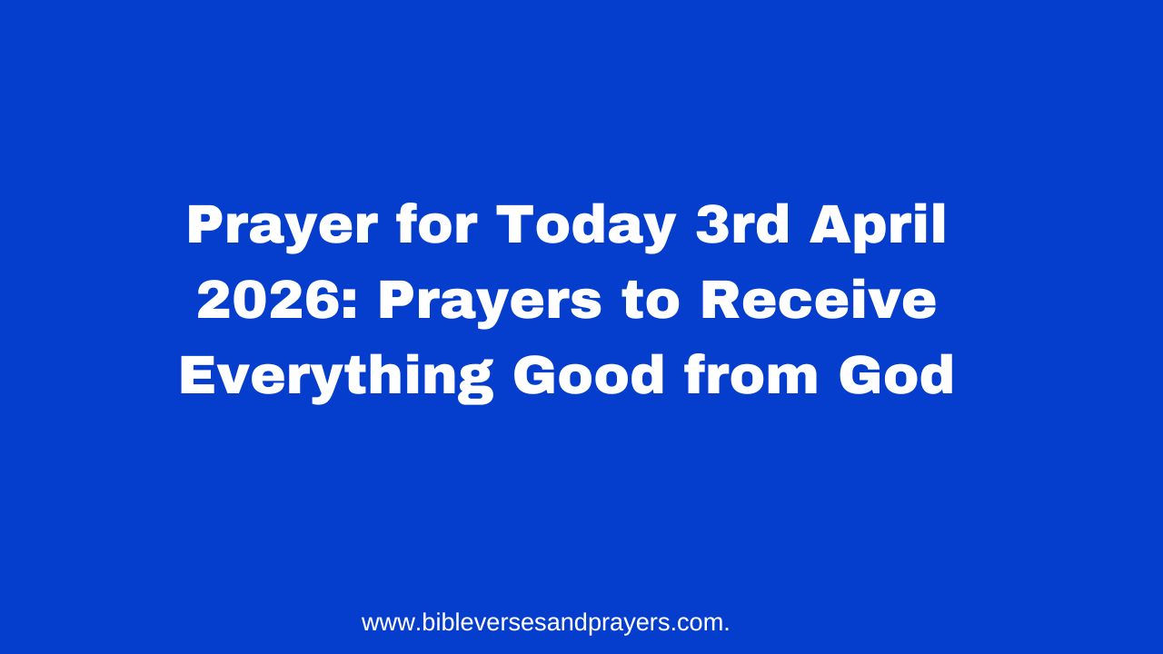 Prayer for Today 3rd April 2026: Prayers to Receive Everything Good ...