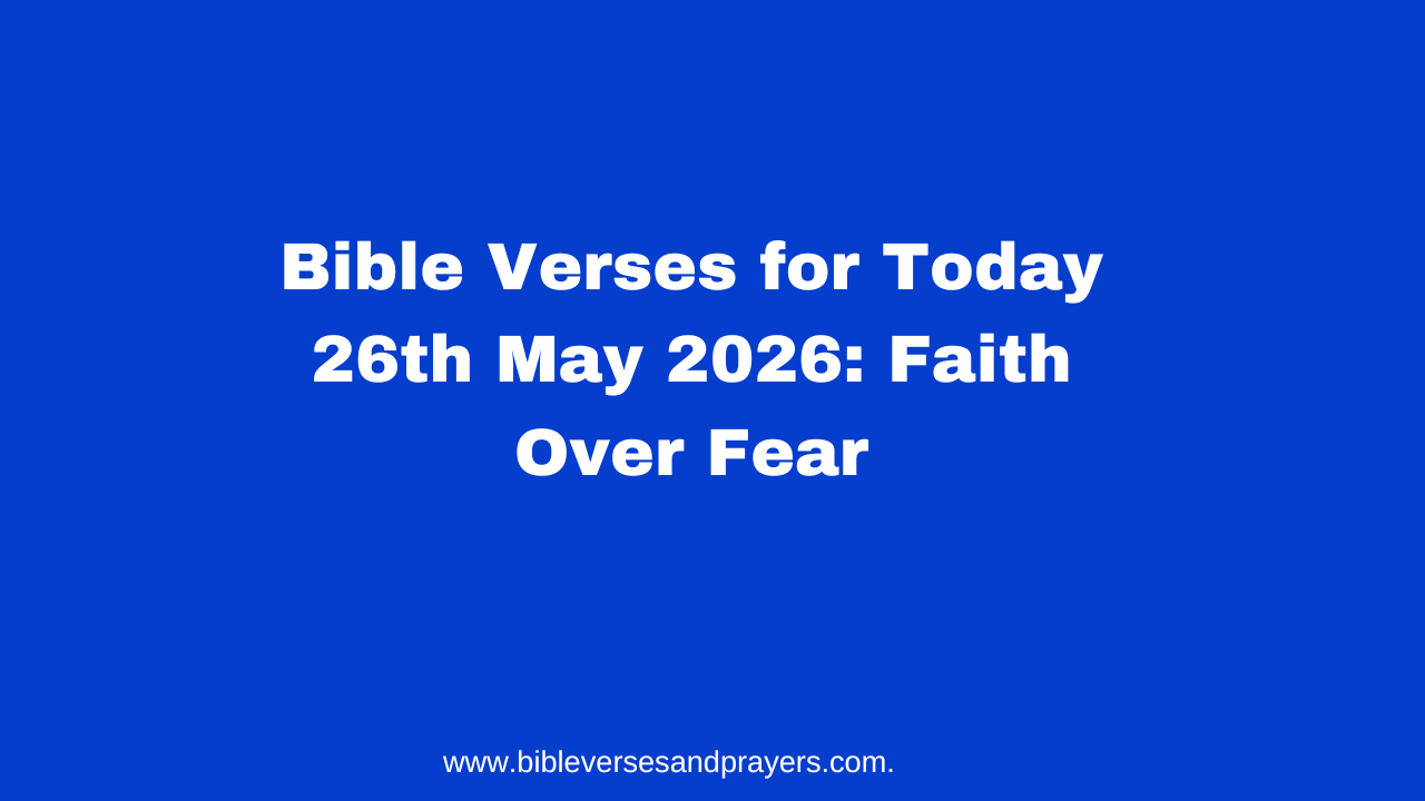 Bible Verses for Today 26th May 2026: Faith Over Fear