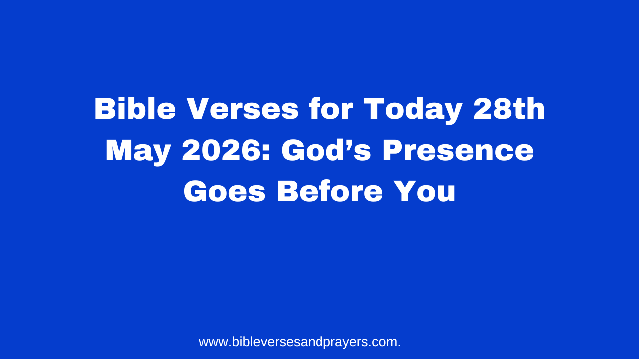 Bible Verses for Today 28th May 2026: God’s Presence Goes Before You