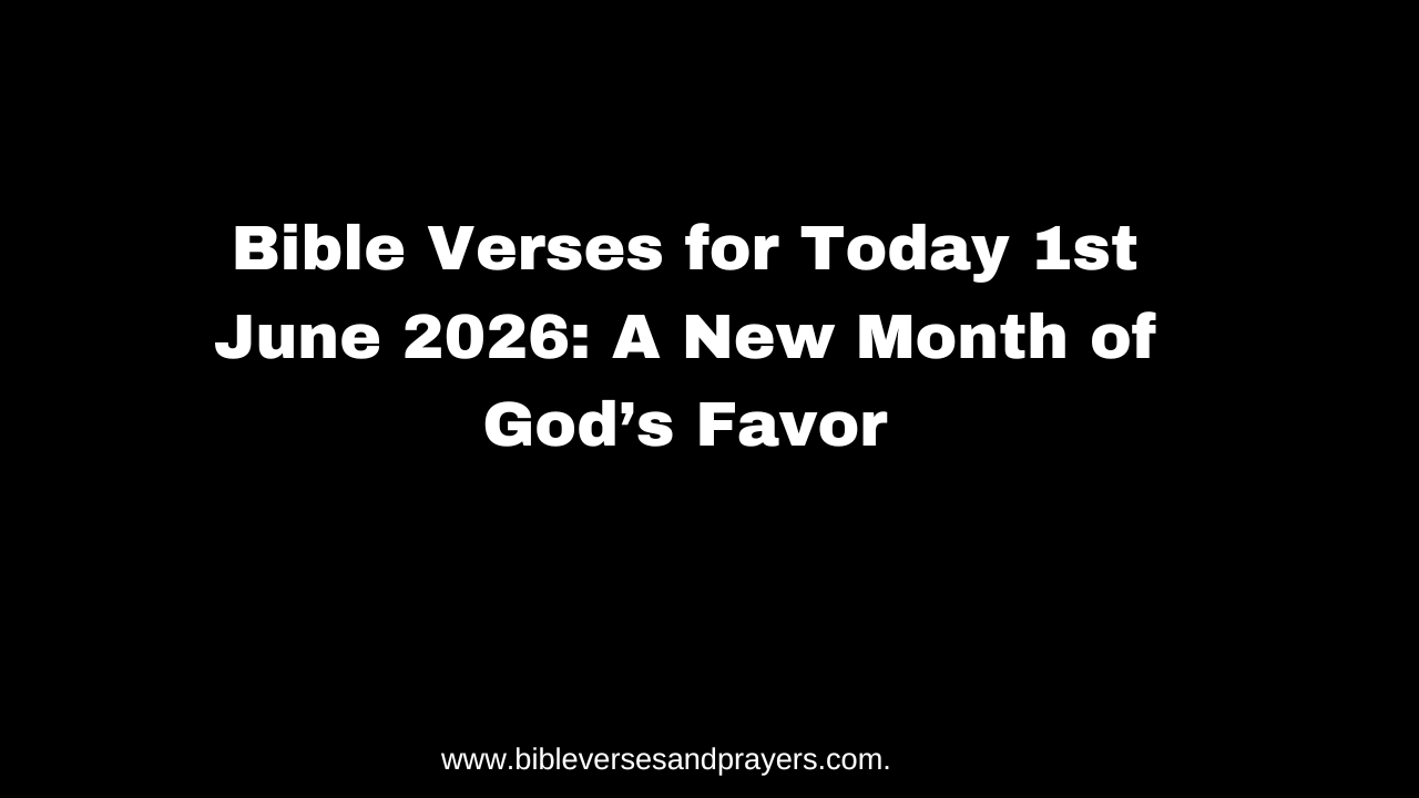 Bible Verses for Today 1st June 2026: A New Month of God’s Favor