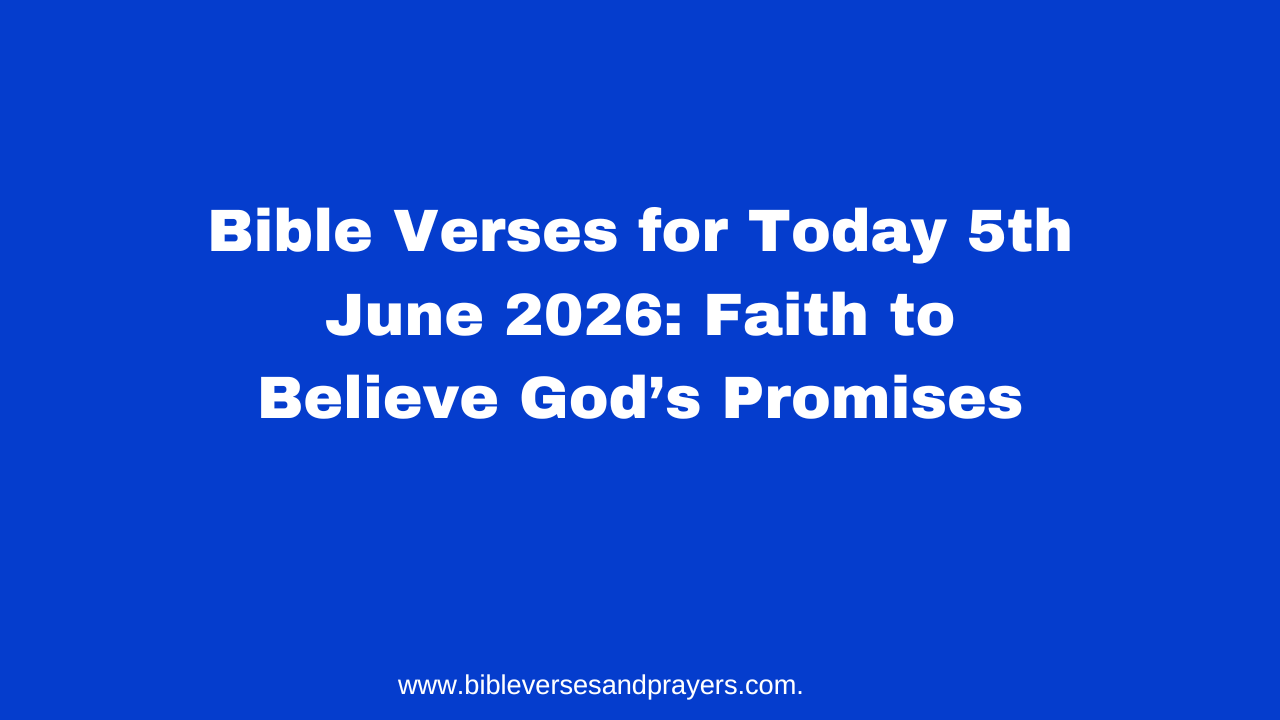 Bible Verses for Today 5th June 2026: Faith to Believe God’s Promises