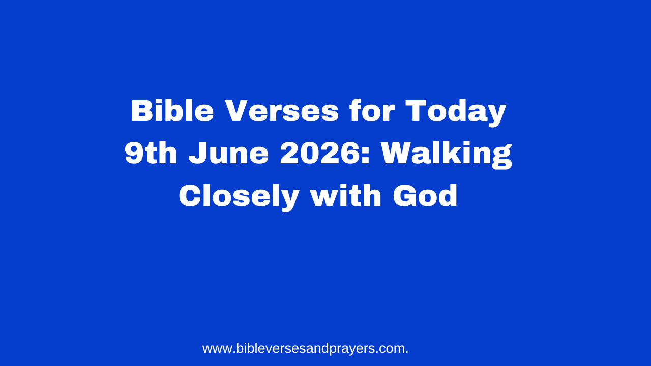 Bible Verses for Today 9th June 2026: Walking Closely with God